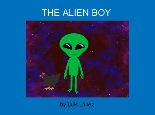 "THE ALIEN BOY" - Free stories online. Create books for kids | StoryJumper