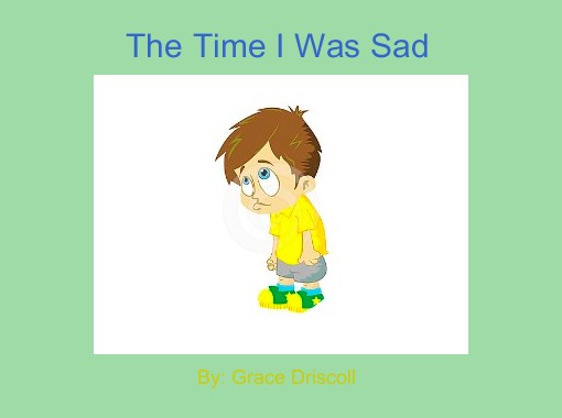 "The Time I Was Sad" - Free stories online. Create books for kids ...