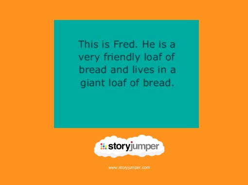 "Fred the Bread" - Free stories online. Create books for kids | StoryJumper