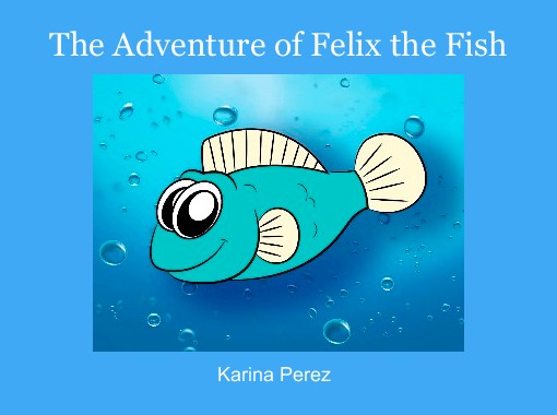 "The Adventure of Felix the Fish" - Free stories online. Create books ...