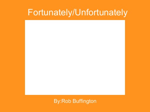 "Fortunately/Unfortunately" - Free stories online. Create books for ...