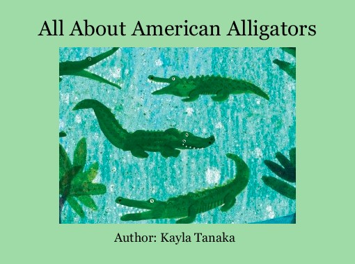 "All About American Alligators" - Free stories online. Create books for ...