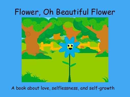 "Flower, Oh Beautiful Flower" - Free stories online. Create books for ...