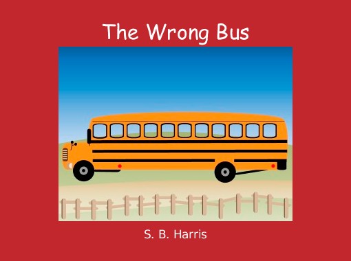 "The Wrong Bus" - Free stories online. Create books for kids | StoryJumper