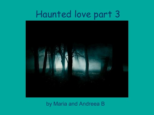 "Haunted love part 3" - Free stories online. Create books for kids ...
