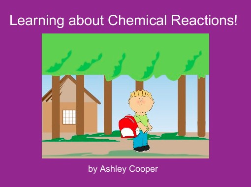 "Learning about Chemical Reactions!" - Free stories online. Create ...