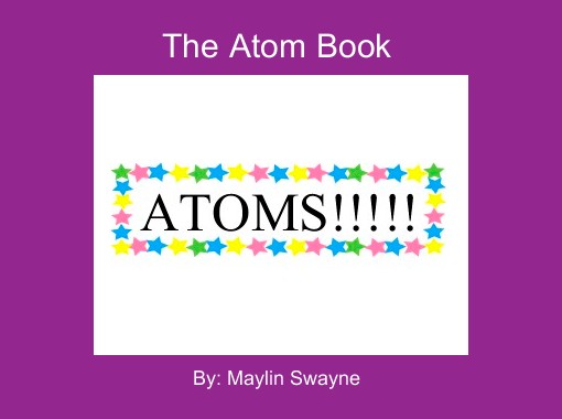 "The Atom Book" - Free stories online. Create books for kids | StoryJumper