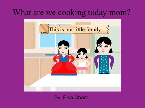 "What are we cooking today mom?" - Free stories online. Create books ...
