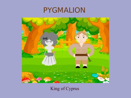 "PYGMALION" - Free stories online. Create books for kids | StoryJumper