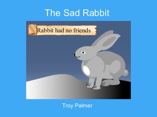 "The Sad Rabbit" - Free stories online. Create books for kids | StoryJumper