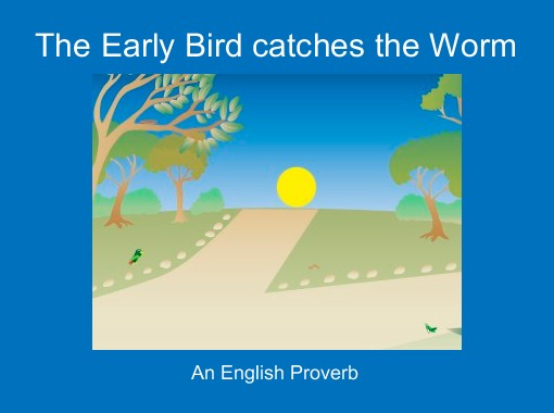 "The Early Bird catches the Worm" - Free stories online. Create books ...